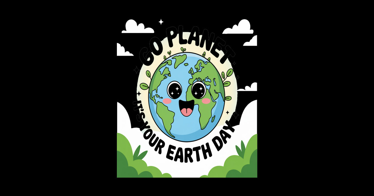 Go Planet Its Your Earth Day - Go Planet Its Your Earth Day - Posters ...