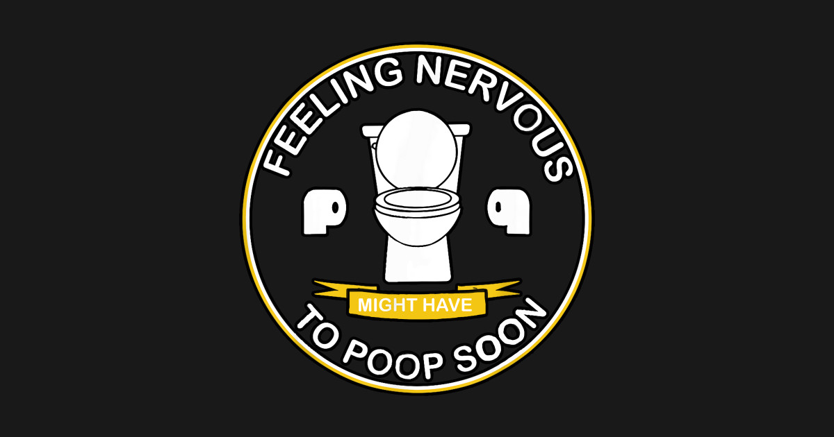 Feeling Nervous Might Have To Poop Soon Funny Saying Quote - Feeling ...