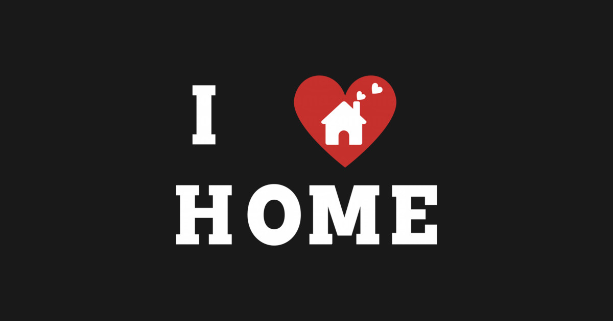 I Love Home - I Love Home - T-Shirt | TeePublic