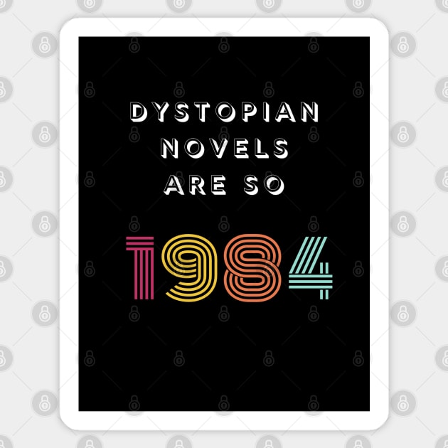 Dystopian Novels Are So 1984 - Dystopian Novels - Sticker | TeePublic