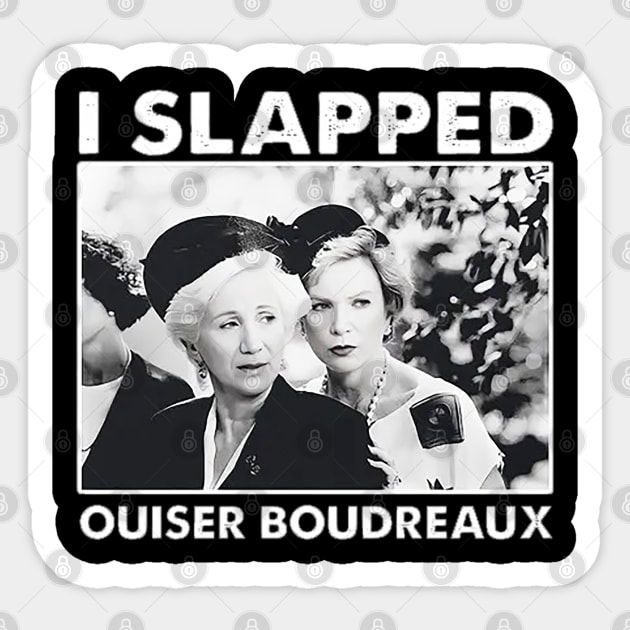 I Slapped Ouiser Boudreaux - Steel Magnolias - Sticker | TeePublic