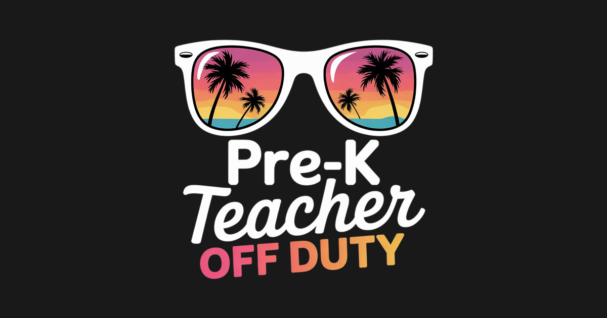 Pre-K Teacher Off Duty Summer Vacation - Last Day Of School - T-Shirt ...