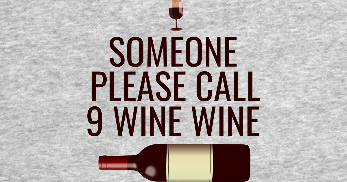 Someone please call 9 wine wine - Wine Fans - T-Shirt | TeePublic
