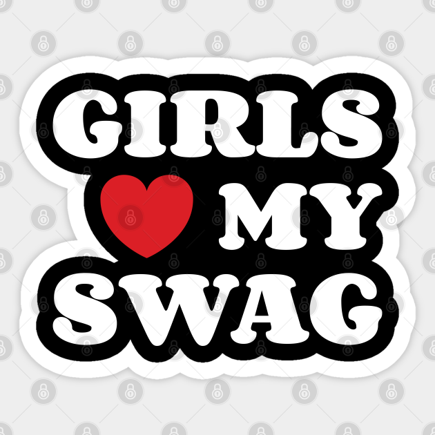 Girls Loves My Swag - Girls Loves My Swag - Sticker | TeePublic
