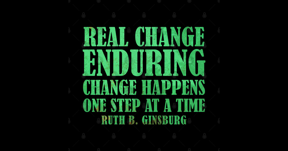 Real Change Enduring Change Happens One Step At A Time - Ruth Bader ...