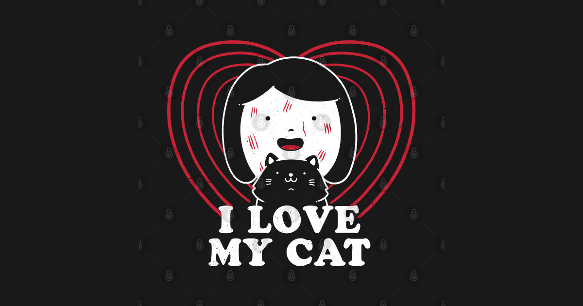 I Love My Cat - Funny Ironic Quote - Cat Lady - T-Shirt | TeePublic