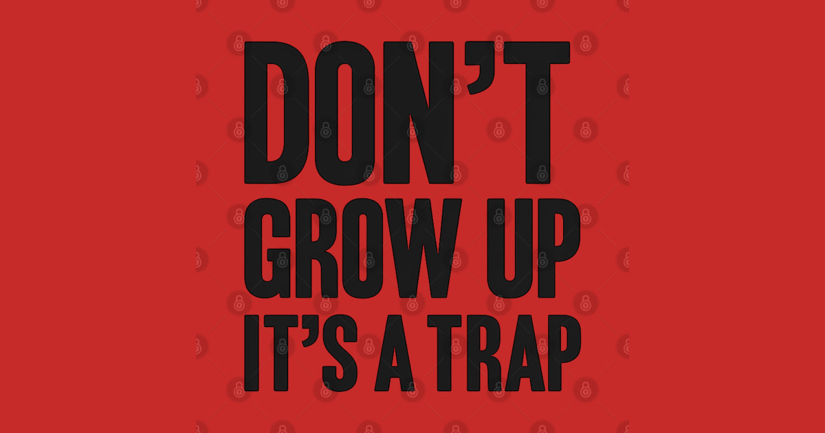 Don’t Grow Up It’s a Trap Funny Quote Design - Dont Grow Up Its A Trap ...