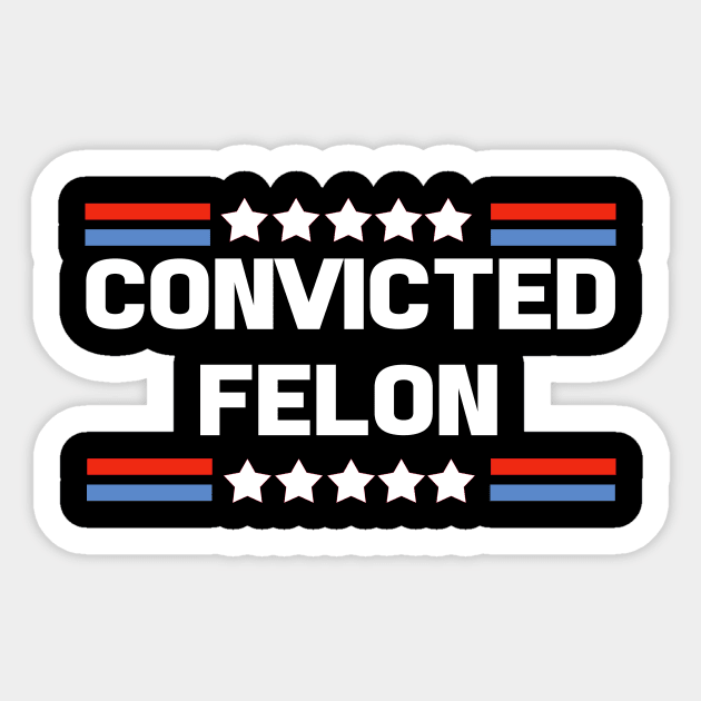 Convicted Felon Donald Trump - Convicted Felon Donald Trump - Sticker ...