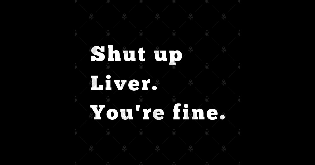 "Shut up liver, you're fine" in bold letters, - Quote - Magnet | TeePublic