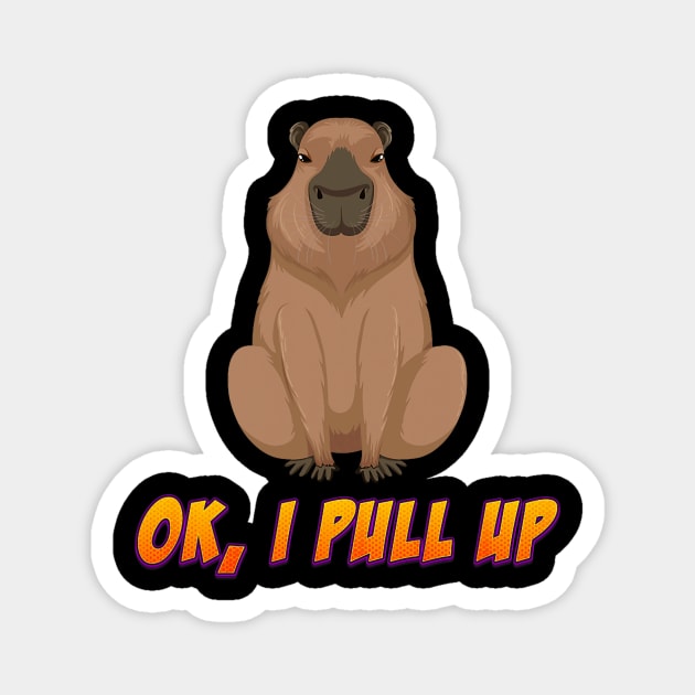 OK I Pull Up Capybara Meme 3 - Capybara - Magnet | TeePublic