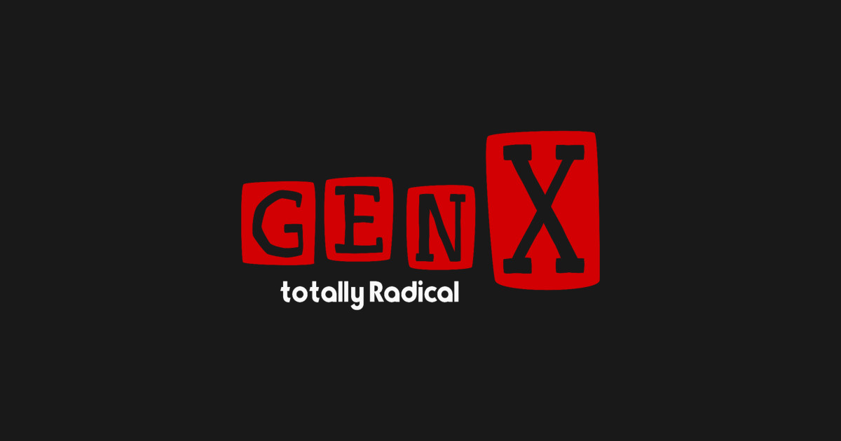 Gen Xers Totally Radical - Gen X - T-Shirt | TeePublic