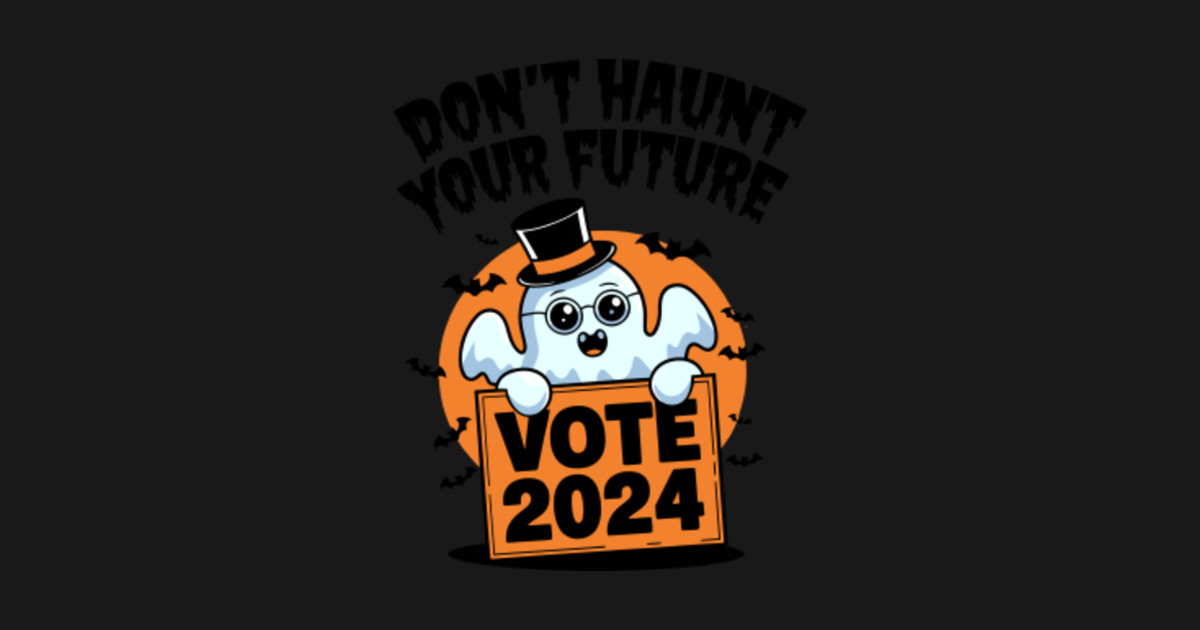 Don't Haunt Your Future Vote 2024 Halloween - Spooky Boo - T-Shirt ...