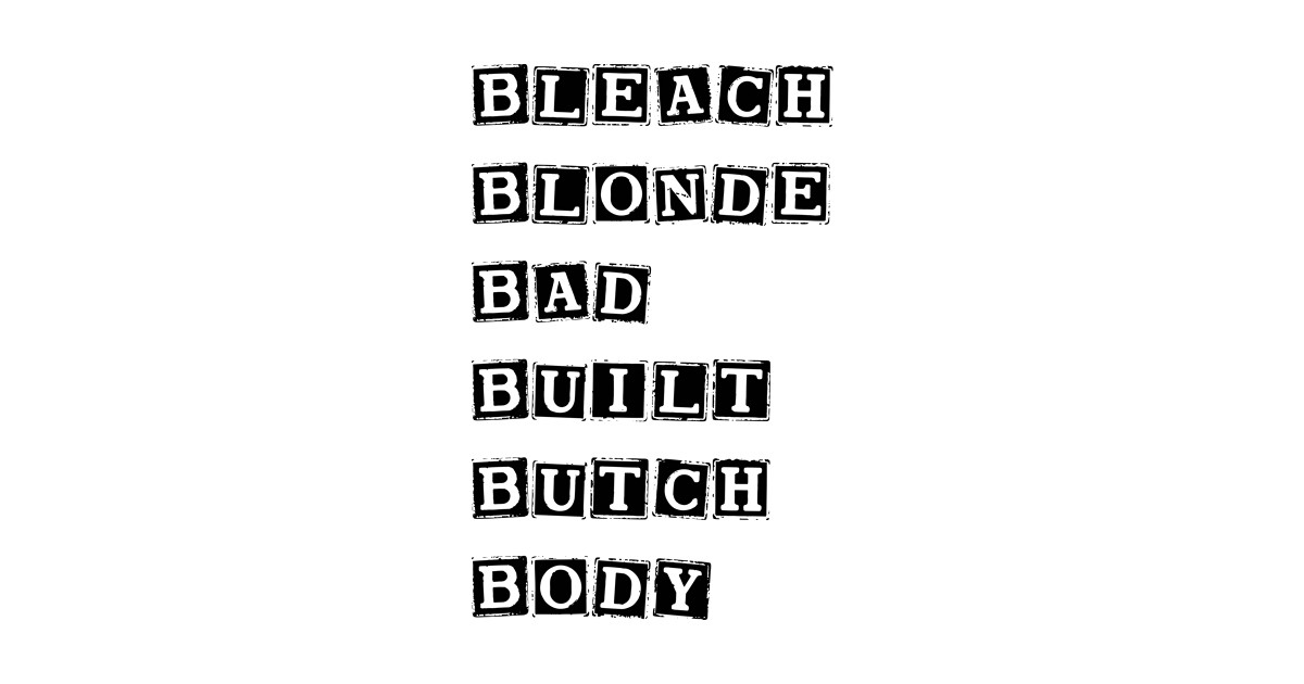 Bleach Blonde Bad Built Butch Body - Memes - T-Shirt | TeePublic