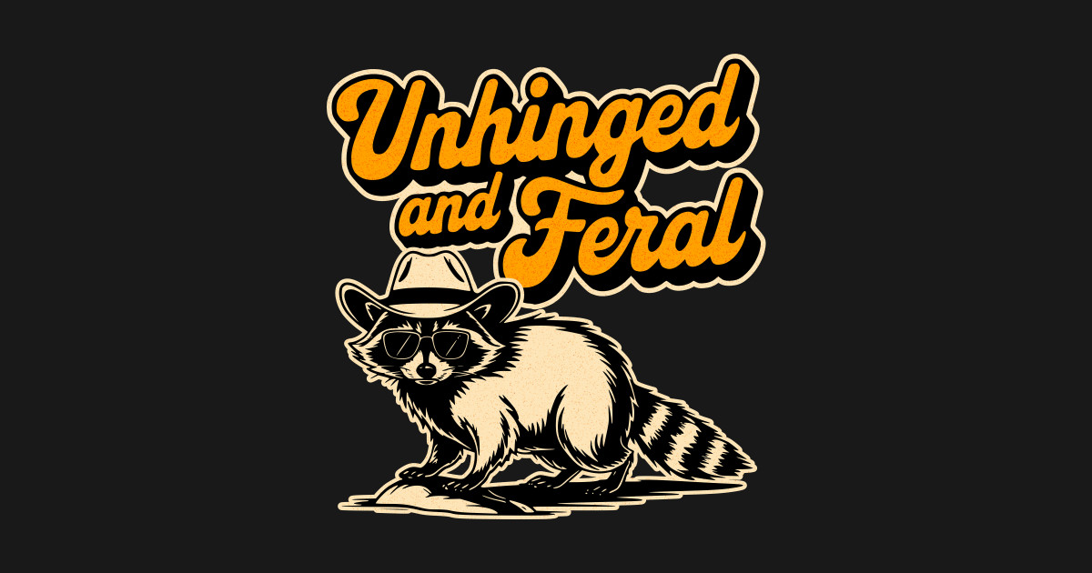 Unhinged and Feral Raccoon Funny Animal Meme - Unhinged And Feral - T ...