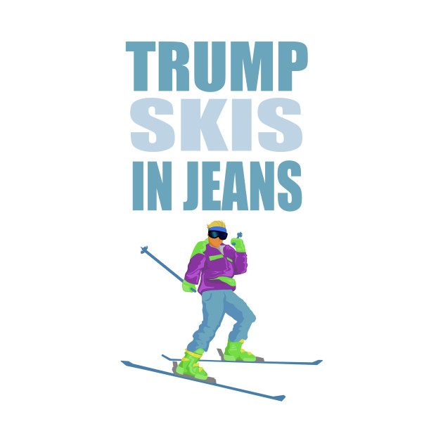 Trump Skis in Jeans - Skiing - T-Shirt | TeePublic