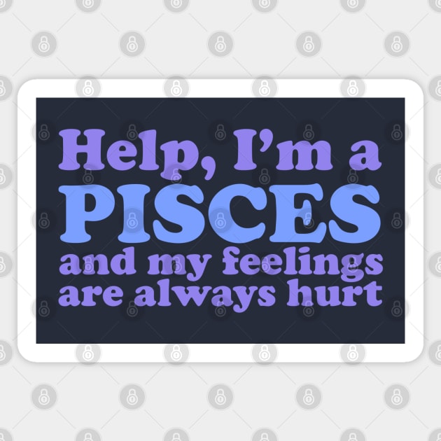 Help, I'm a Pisces and My Feelings Are Always Hurt - Pisces - Sticker ...