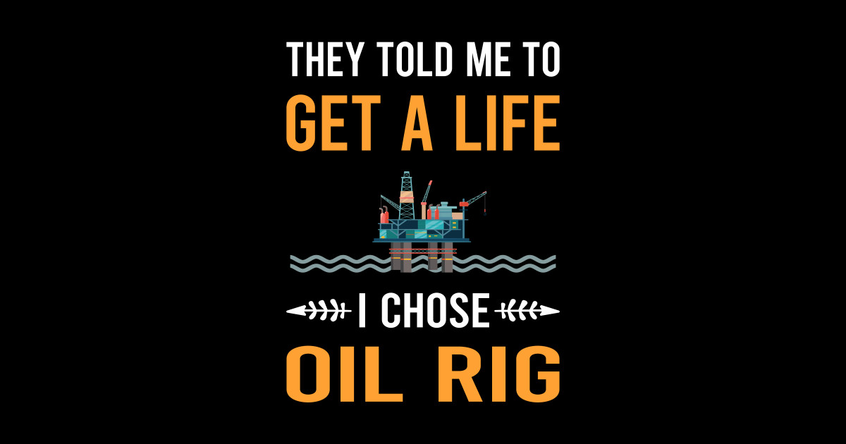 Get A Life Oil Rig Roughneck Offshore Platform Drilling - Oil Rig ...