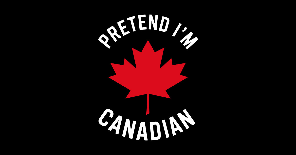 PRETEND I'M CANADIAN - Canada Day - Sticker | TeePublic