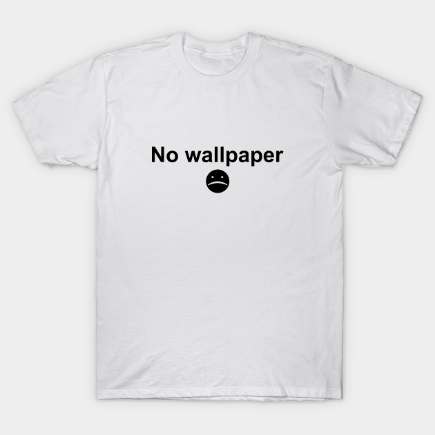 NO WALPAPER - Walpaper - T-Shirt | TeePublic