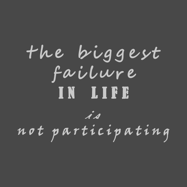 the biggest failure in life is not participating - Motivation - T-Shirt ...