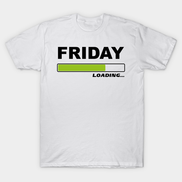 Friday loading - Funny Weekend Gift idea - Friday - T-Shirt | TeePublic