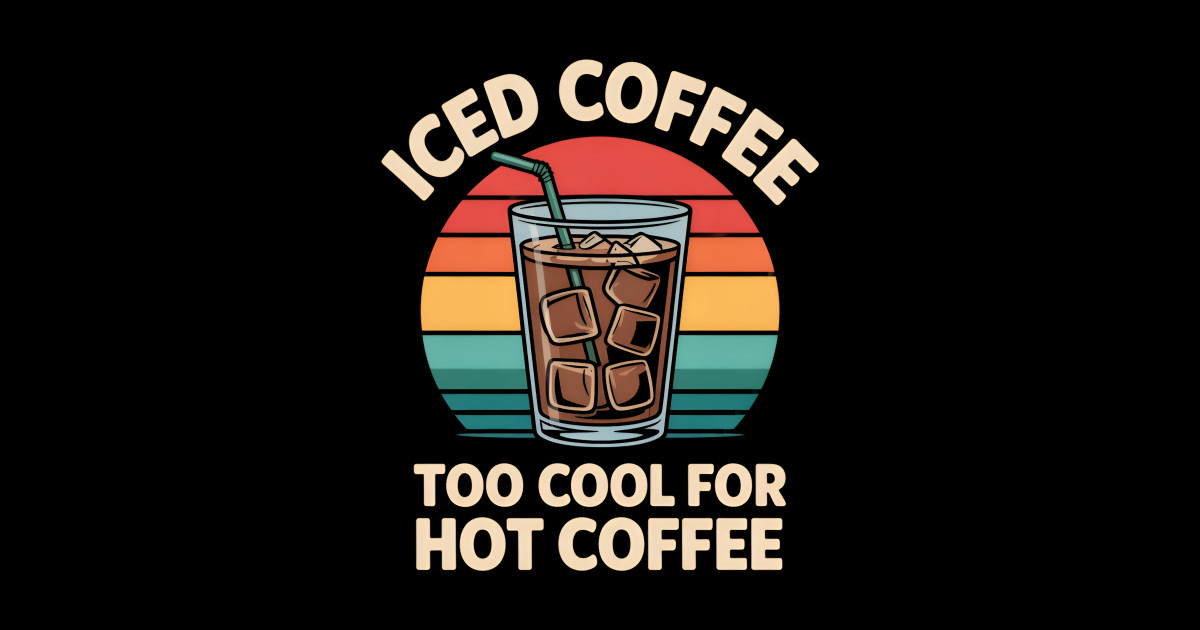Iced Coffee Too cool for Hot Coffee - Coffee Drinks - Sticker | TeePublic
