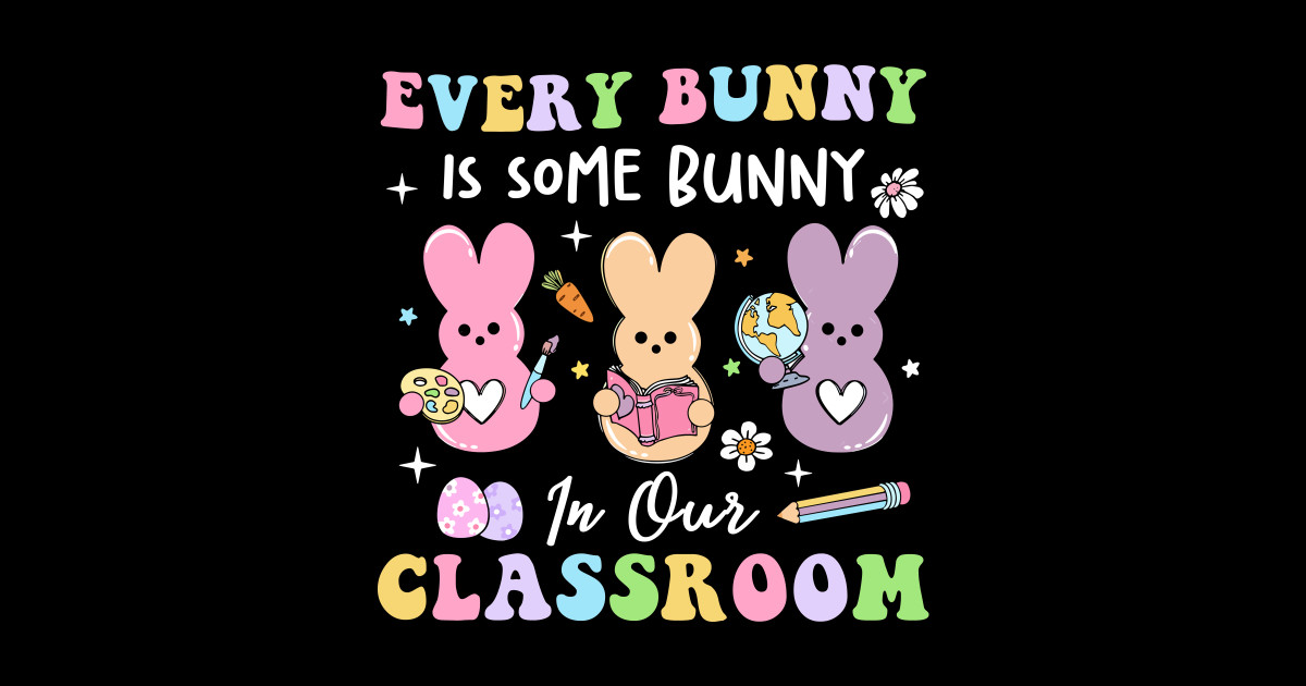 Every Bunny Is Some Bunny in Our Classroom Teacher - Easter Teacher ...