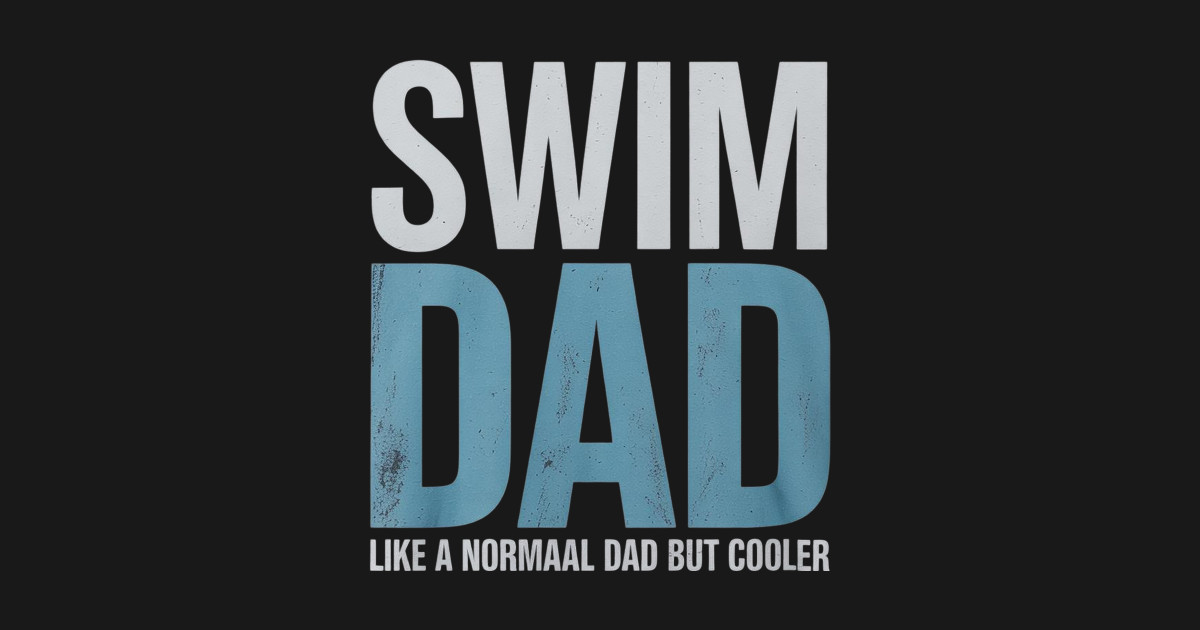 Swim Dad Like A Normal Dad But Cooler Swimer Dad - Swim Dad Like A ...