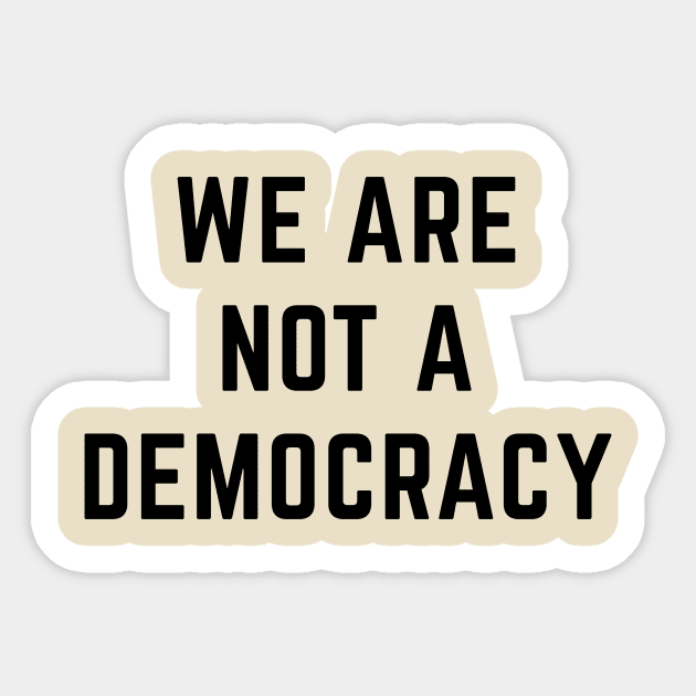 We are not a Democracy - Democracy - Sticker | TeePublic