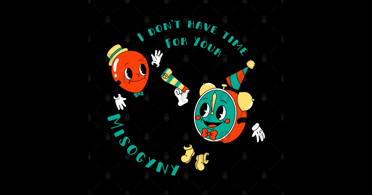 I Don't Have Time For Your Misogyny - Vintage Retro - Feminist Art ...