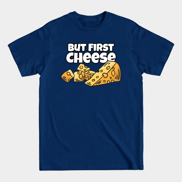 But First - Cheese - But First Cheese - T-Shirt Designed & Sold By RusBrown