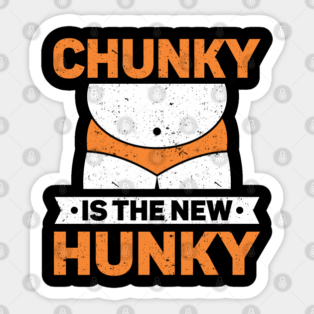 Chunky Is The New Hunky - Chunky Is The New Hunky - Sticker | TeePublic