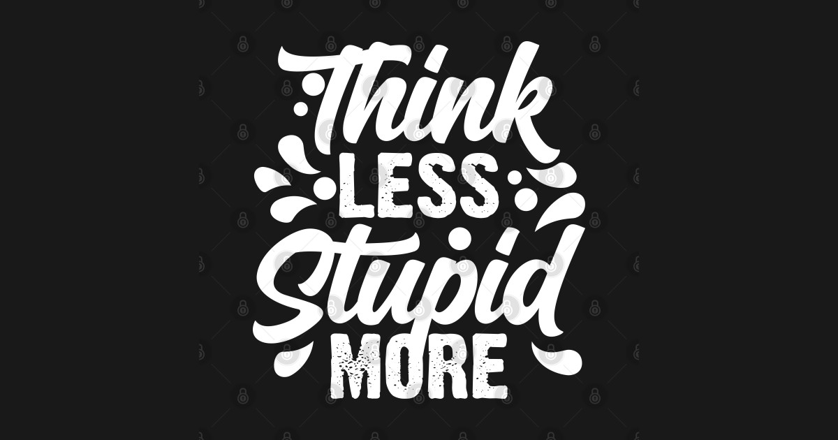 Think Less Stupid More - Think Less Stupid More - Long Sleeve T-Shirt ...