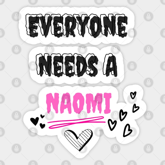 Naomi Name Design Everyone Needs A Naomi - Naomi - Sticker | TeePublic