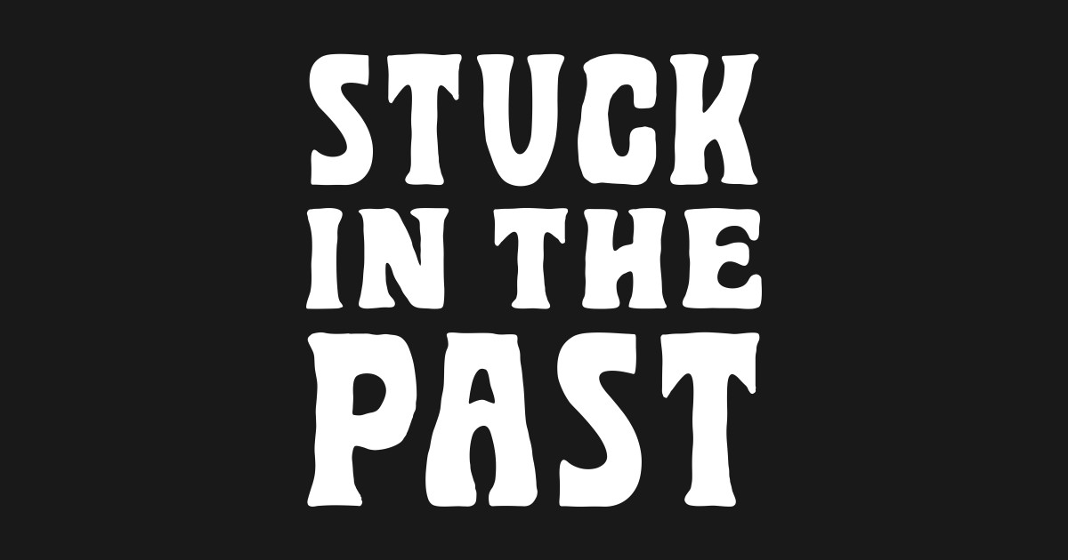 Stuck In The Past - Stuck In The Past - T-Shirt | TeePublic