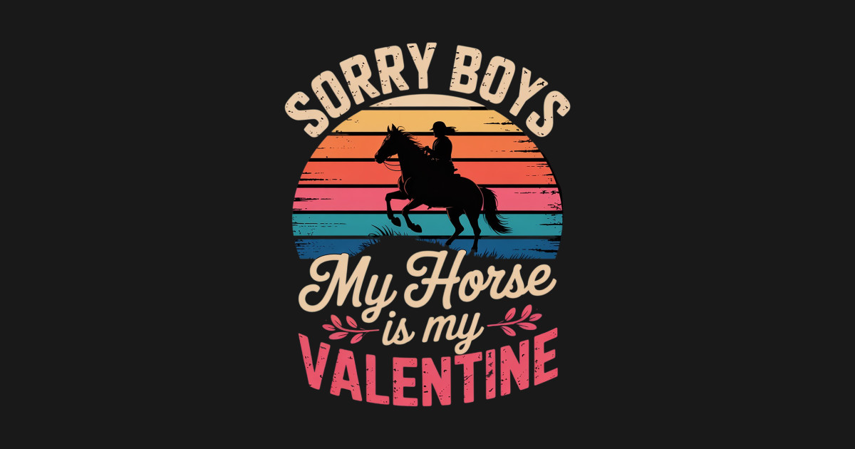 Valentines Day Girls Sorry Boys My Horse Is My Valentine - Valentines ...
