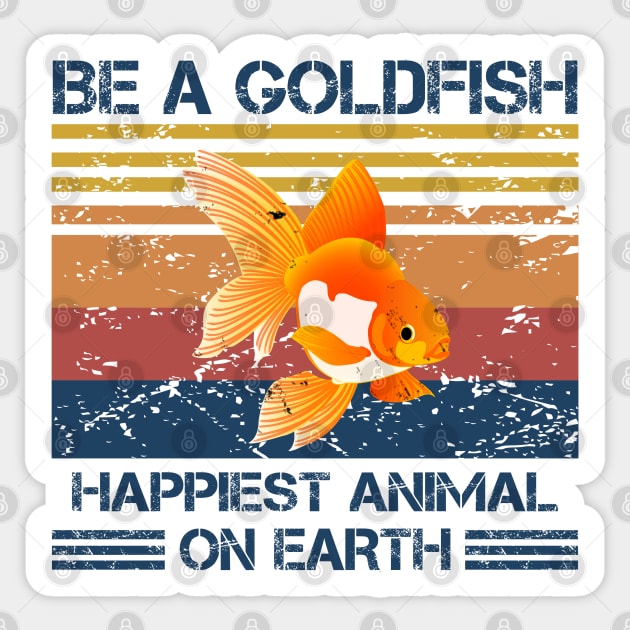 Be A Goldfish Happiest Animal On Earth - Retro - Be A Goldfish ...