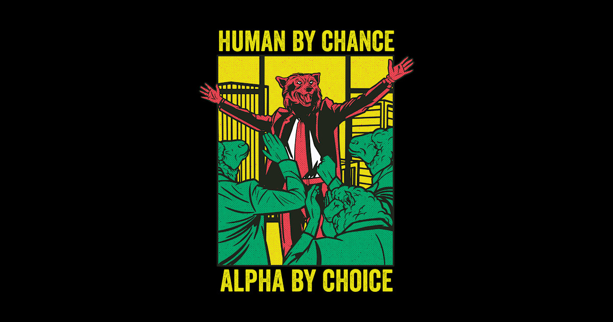 Human By Chance Alpha By Choice Funny Alpha Wolf Meme - Human By Chance ...