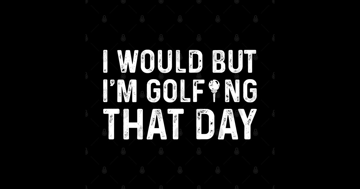 I Would But I'm Golfing That Day Funny Golf - Golfing - Sticker | TeePublic