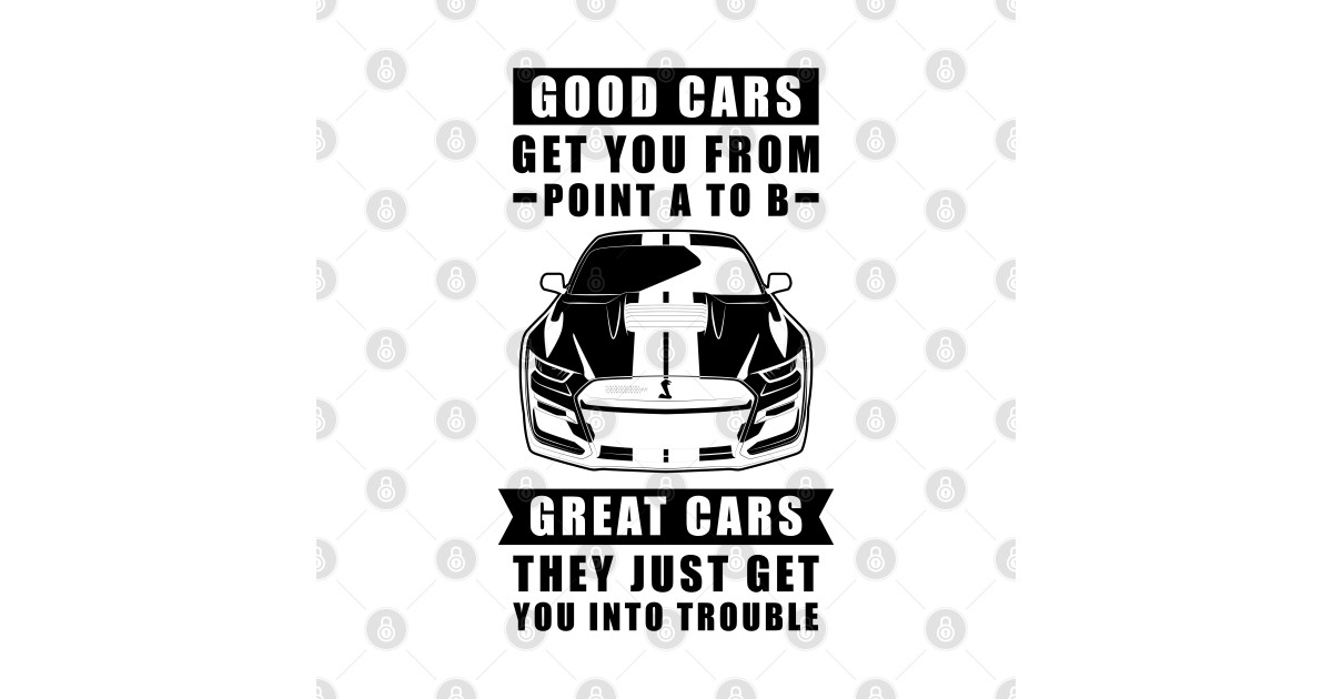 The Good Cars Get You From Point A To B, Great Cars - They Just Get You ...