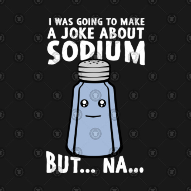 I Was Going To Make A Joke About Sodium But Na - Sodium - Mug | TeePublic
