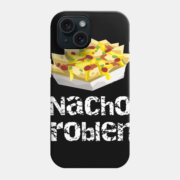Nacho Problem - Nacho Problem - Phone Case | TeePublic