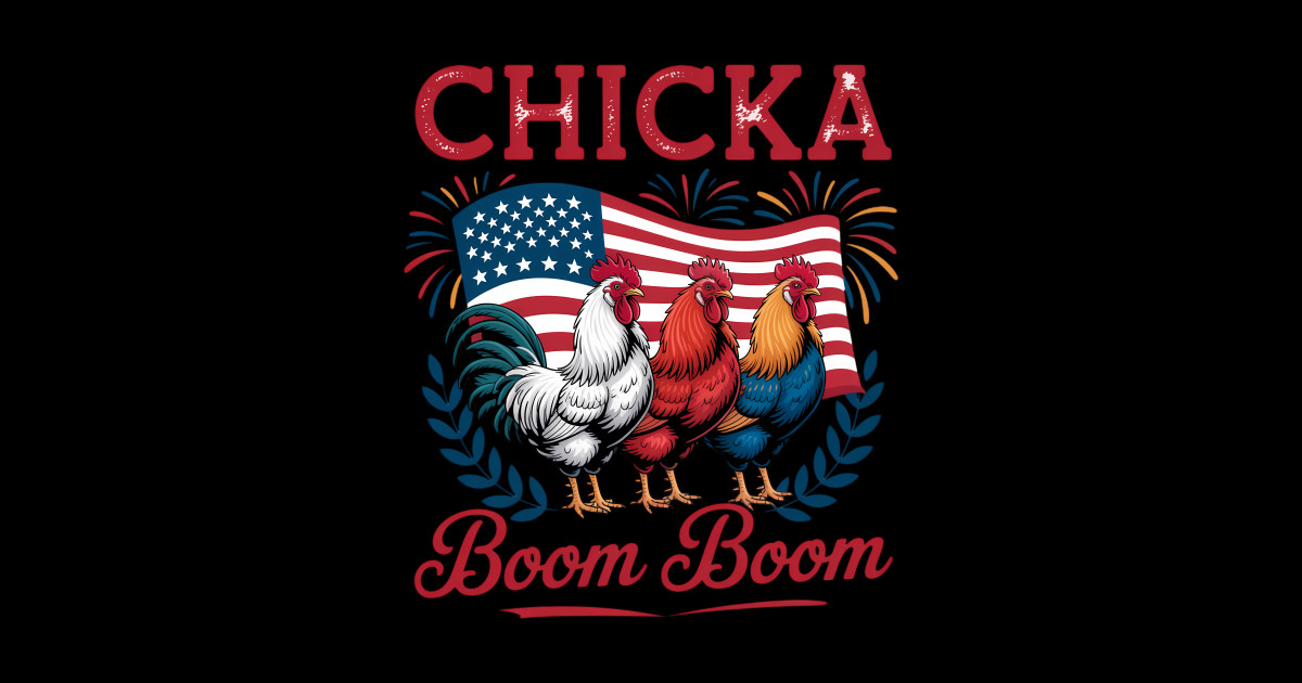 Chicka Boom Boom Funny Patriotic Chicken 4th of July Chick - Chicka ...