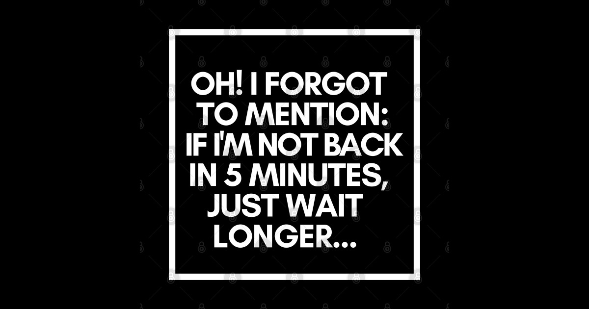 If I'm not back in five minutes, just wait longer. - Hilarious Jokes ...