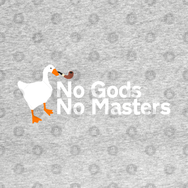 No Gods No Masters | Untitled Goose Game - Untitled Goose Game - T ...