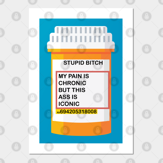 MY PAIN IS CHRONIC BUT MY ASS IS ICONIC - Chronic Pain - Posters and ...