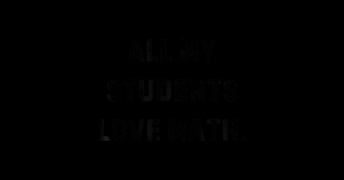All My Students Love Math Teacher White Lie Party - Funny Teacher ...