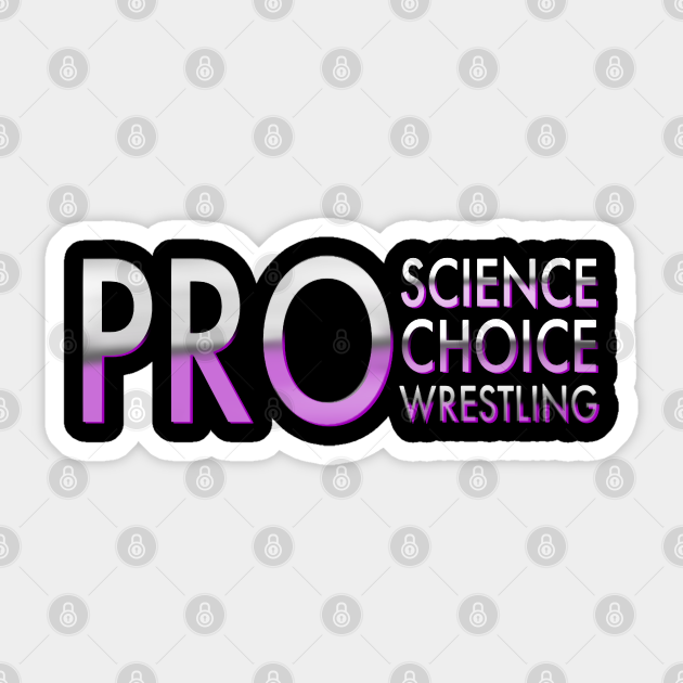 Pro Science Pro Choice Pro Wrestling - Pro Wrestling - Sticker | TeePublic