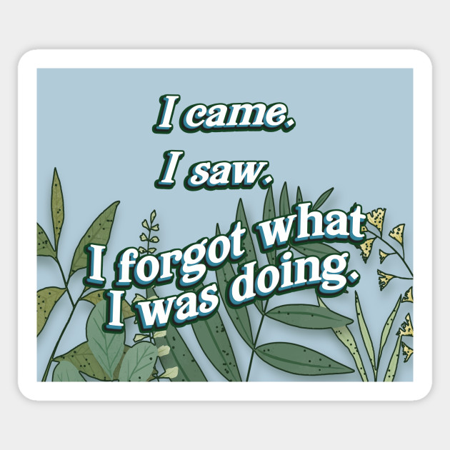 I came. I saw. I forgot. - Adhd Funny Quotes - Sticker | TeePublic