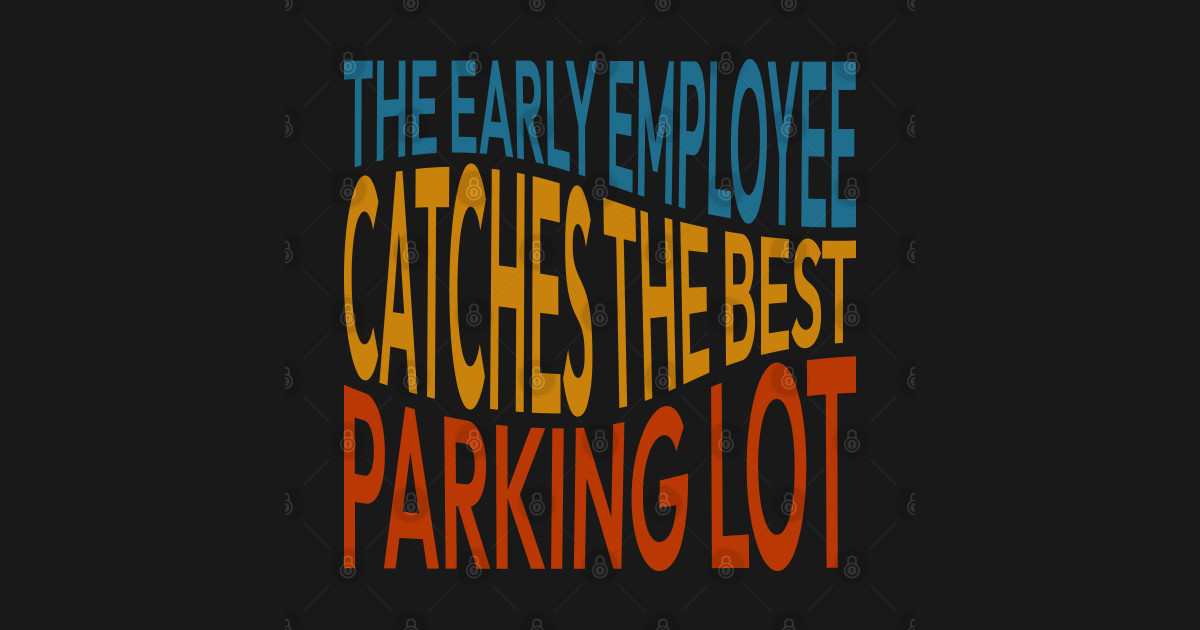 The Early Employee Catches The Best Parking Lot - Best Employee - T ...